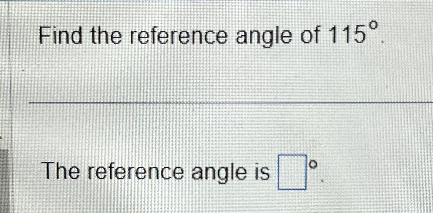 Solved Find the reference angle of 115\deg . The reference | Chegg.com