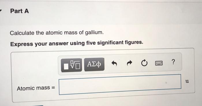 Solved Part A Calculate the atomic mass of gallium. Express | Chegg.com