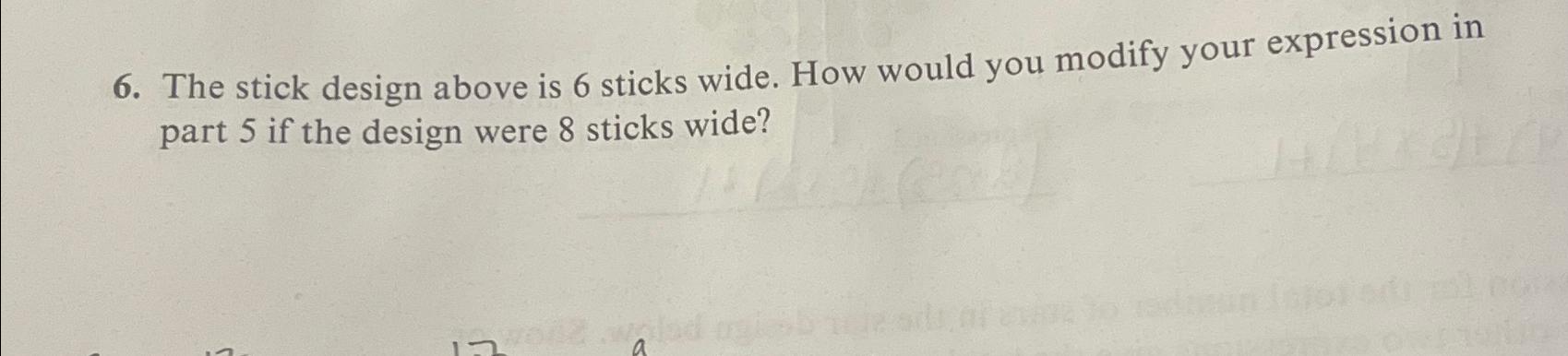 Solved The stick design above is 6 ﻿sticks wide. How would | Chegg.com