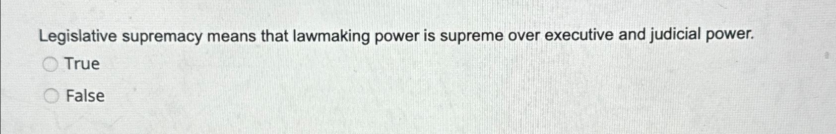 Solved Legislative supremacy means that lawmaking power is | Chegg.com