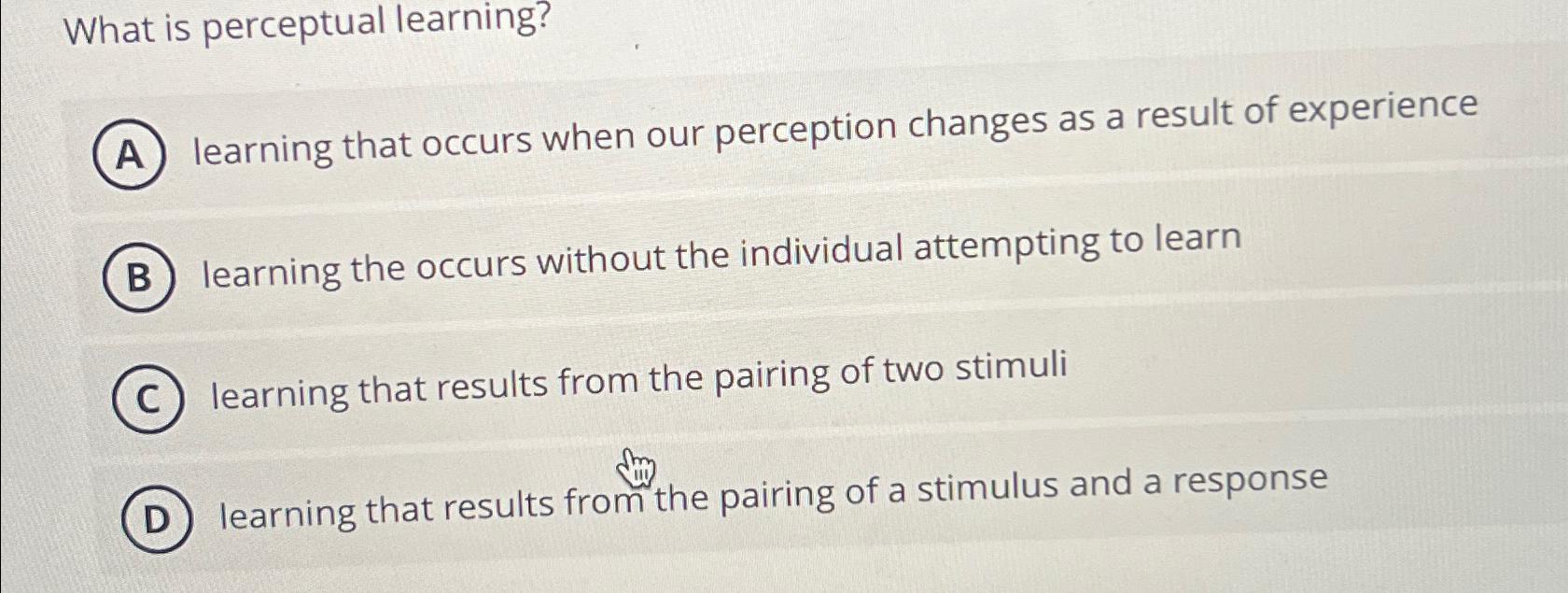 Solved What is perceptual learning?learning that occurs when | Chegg.com
