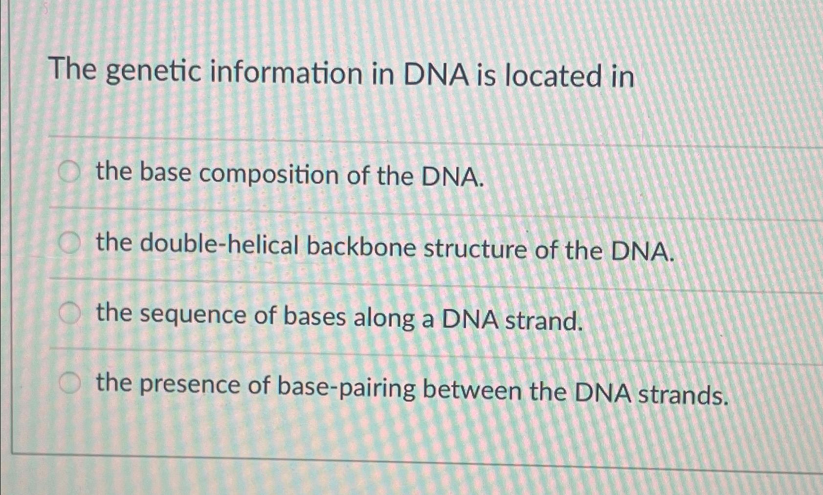 Solved The genetic information in DNA is located in the base | Chegg.com