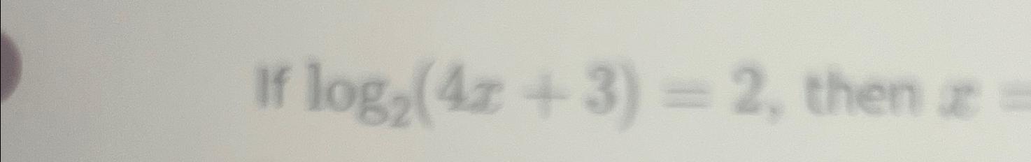 Solved If log2(4x+3)=2, ﻿then x= | Chegg.com