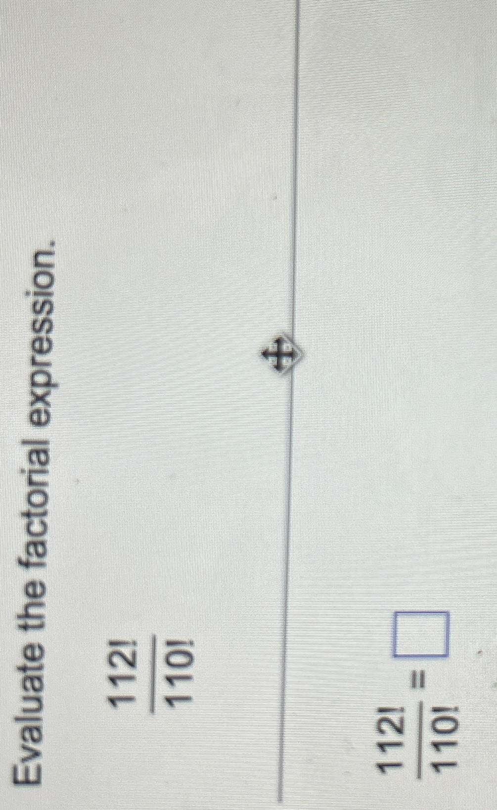 Solved Evaluate the factorial expression.112!110!112!110!= | Chegg.com