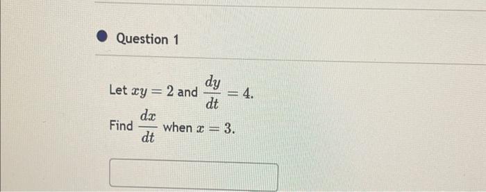 Solved Question 1 Let xy = 2 and dx dt Find dy dt when x = = | Chegg.com