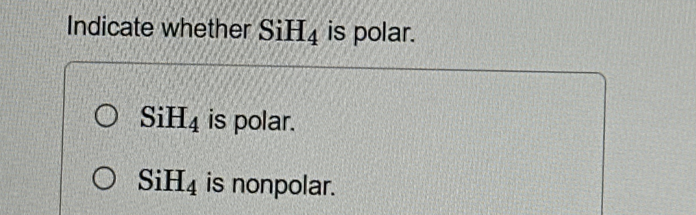 Solved Indicate whether SiH4 ﻿is polar.SiH4 ﻿is polar.SiH4 | Chegg.com