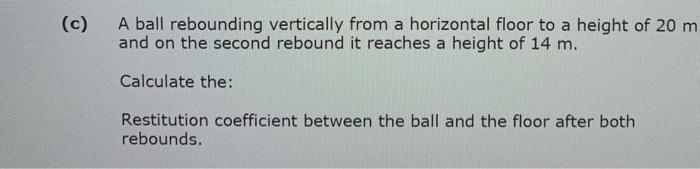 Solved (c) A ball rebounding vertically from a horizontal | Chegg.com