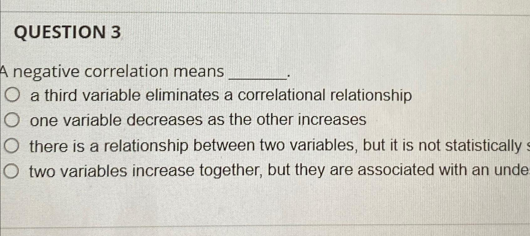 Solved QUESTION 3A negative correlation means a third | Chegg.com