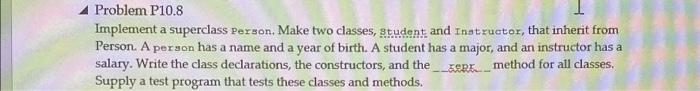 Solved Problem P10.8 Implement a superclass Person, Make two | Chegg.com
