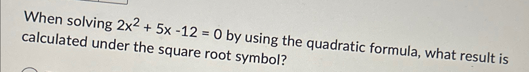Solved When solving 2x2+5x-12=0 ﻿by using the quadratic | Chegg.com