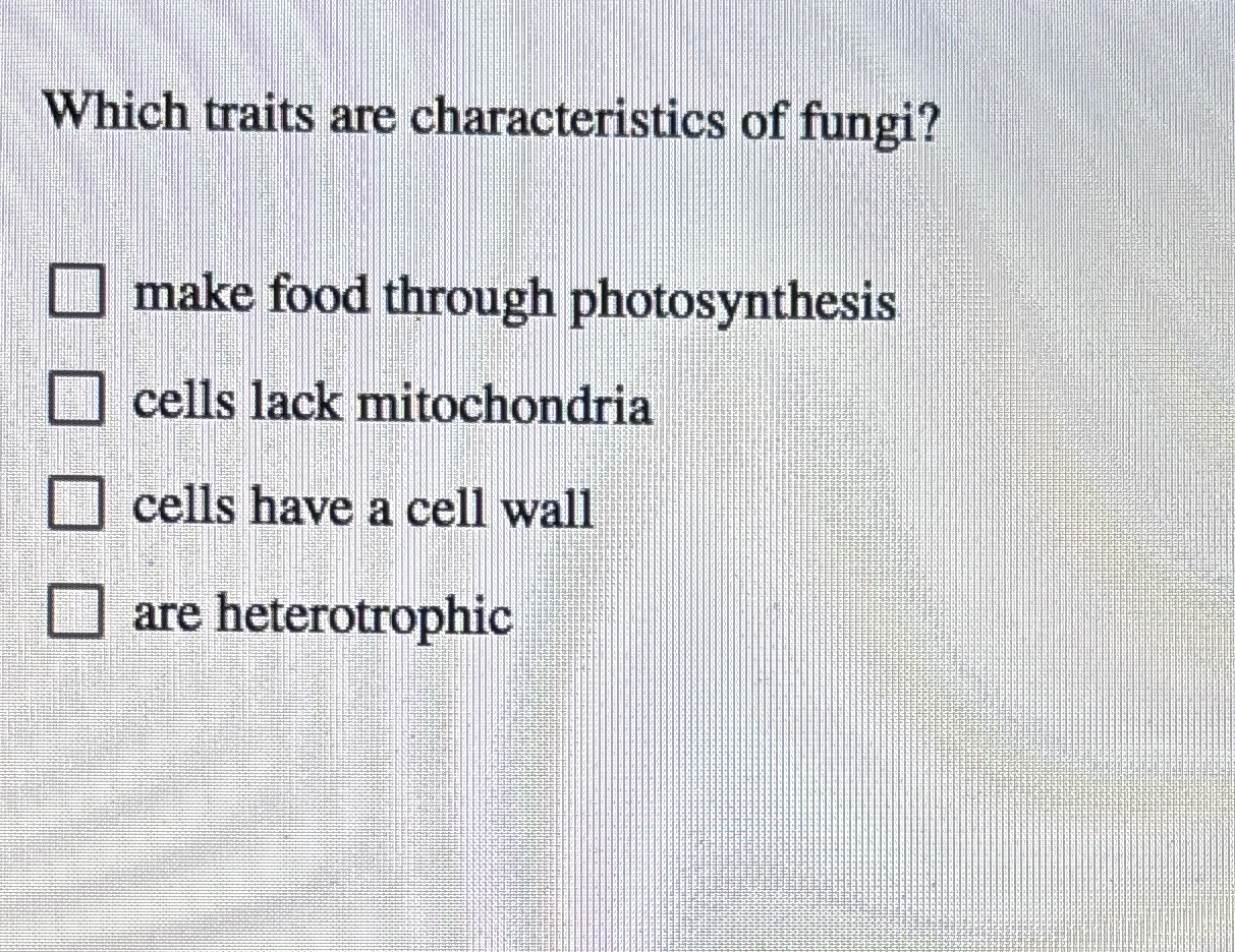 Which traits are characteristics of fungi?make food | Chegg.com