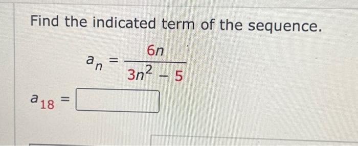 Solved Find the indicated term of the sequence. a 18 an = 6n | Chegg.com