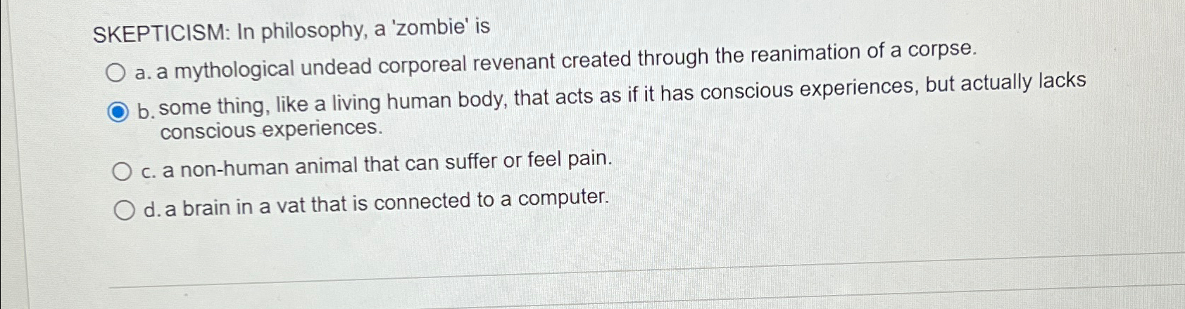 Solved SKEPTICISM: In philosophy, a 'zombie' isa. ﻿a | Chegg.com