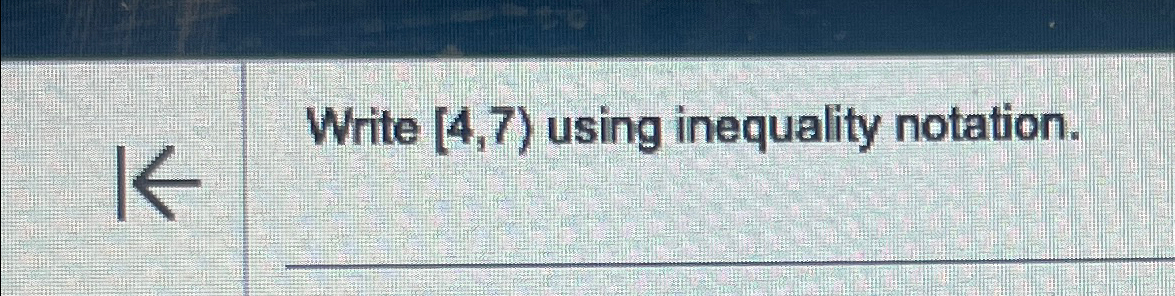 Solved Write [4,7) ﻿using inequality notation. | Chegg.com