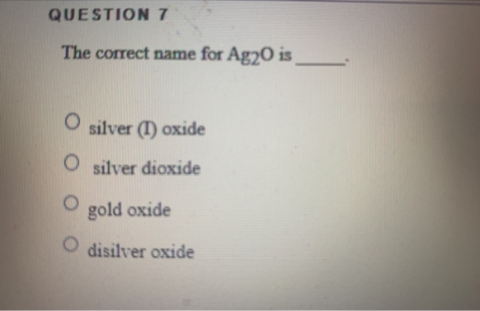 Solved QUESTION 7 The correct name for Ag20 is O silver (1) | Chegg.com