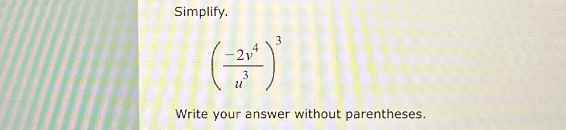 Solved Simplify.(-2v4u3)3Write your answer without | Chegg.com