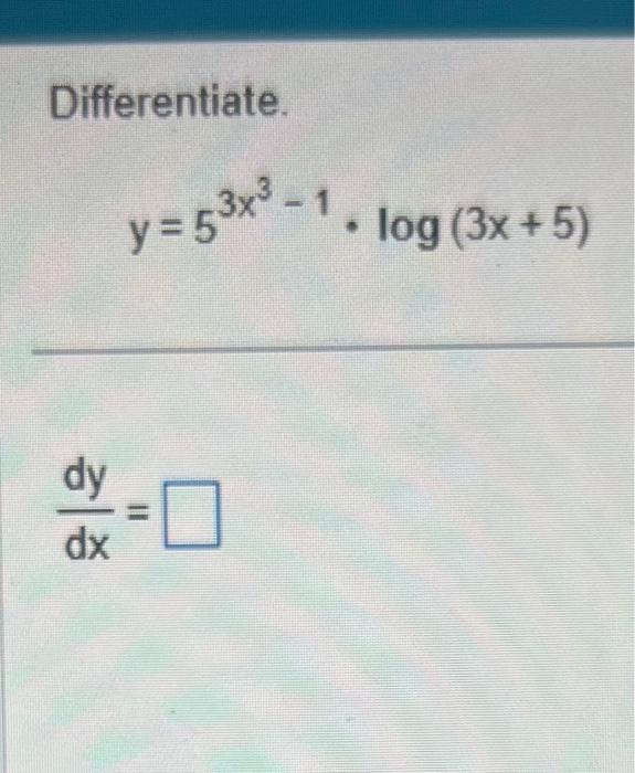Solved Differentiate. y=53x3−1⋅log(3x+5) dxdy= | Chegg.com