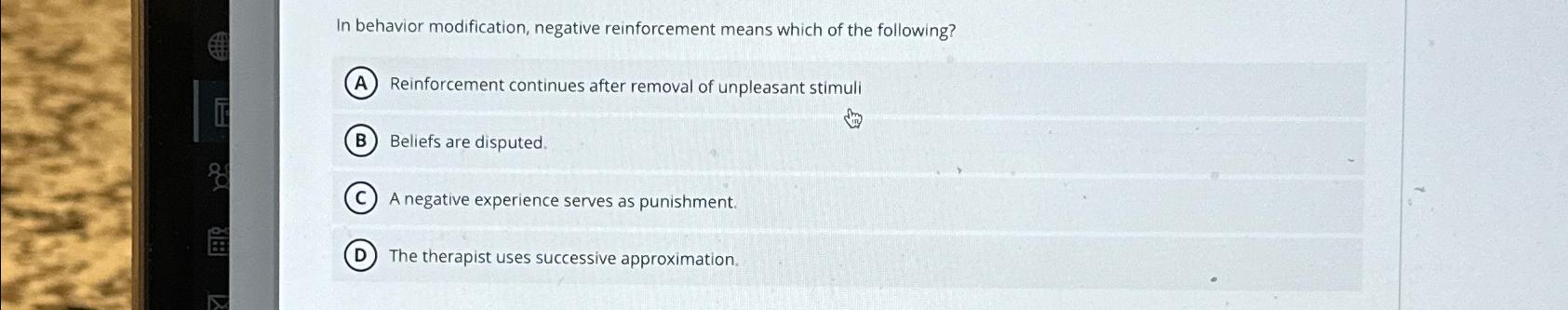 Solved In behavior modification, negative reinforcement | Chegg.com