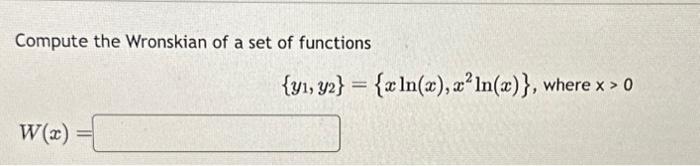 Solved Compute the Wronskian of a set of functions W(x) - | Chegg.com