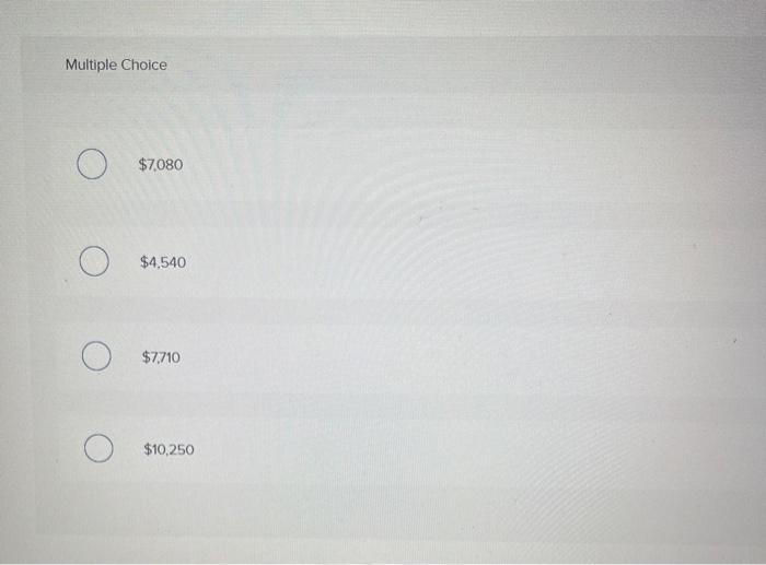 Solved Multiple Choice $7.080 $4,540 $7,710 $10,250Multiple | Chegg.com