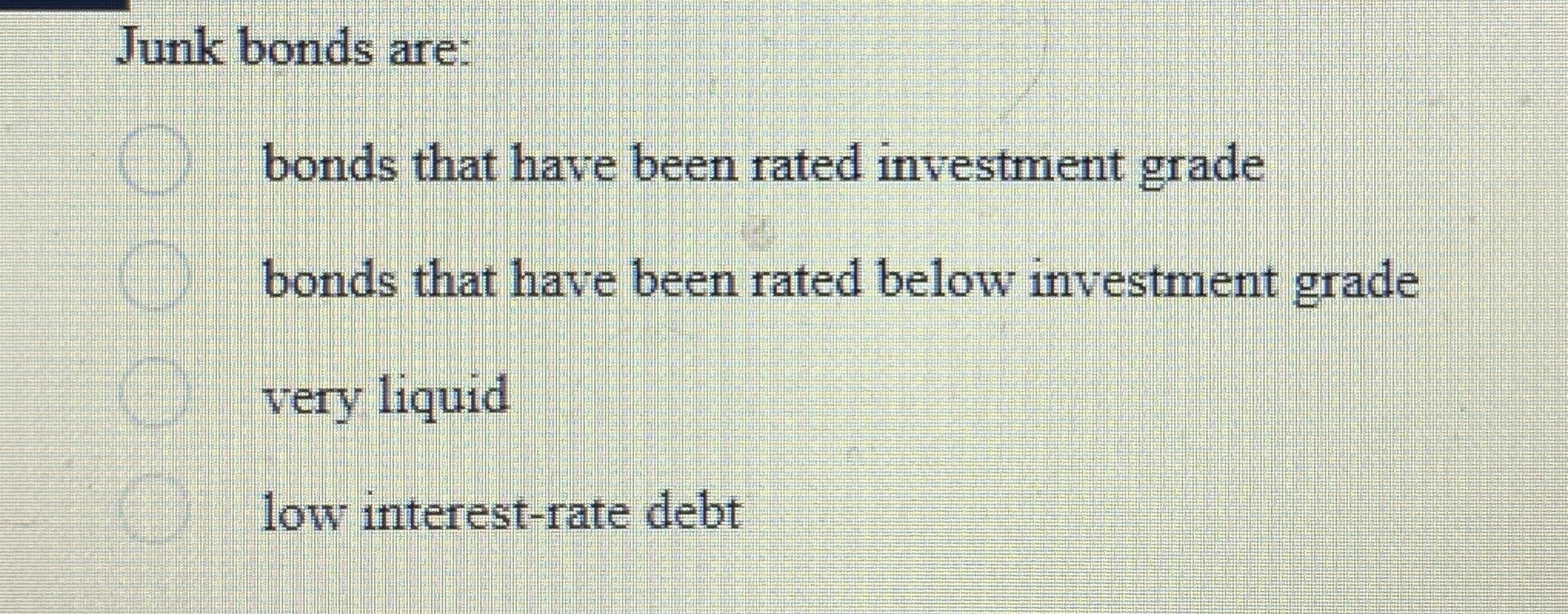 Solved Junk bonds are:bonds that have been rated investment | Chegg.com
