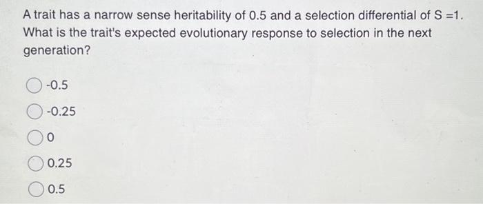 Solved A trait has a narrow sense heritability of 0.5 and a | Chegg.com
