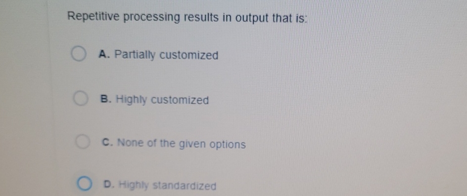 Solved Repetitive processing results in output that is:A. | Chegg.com