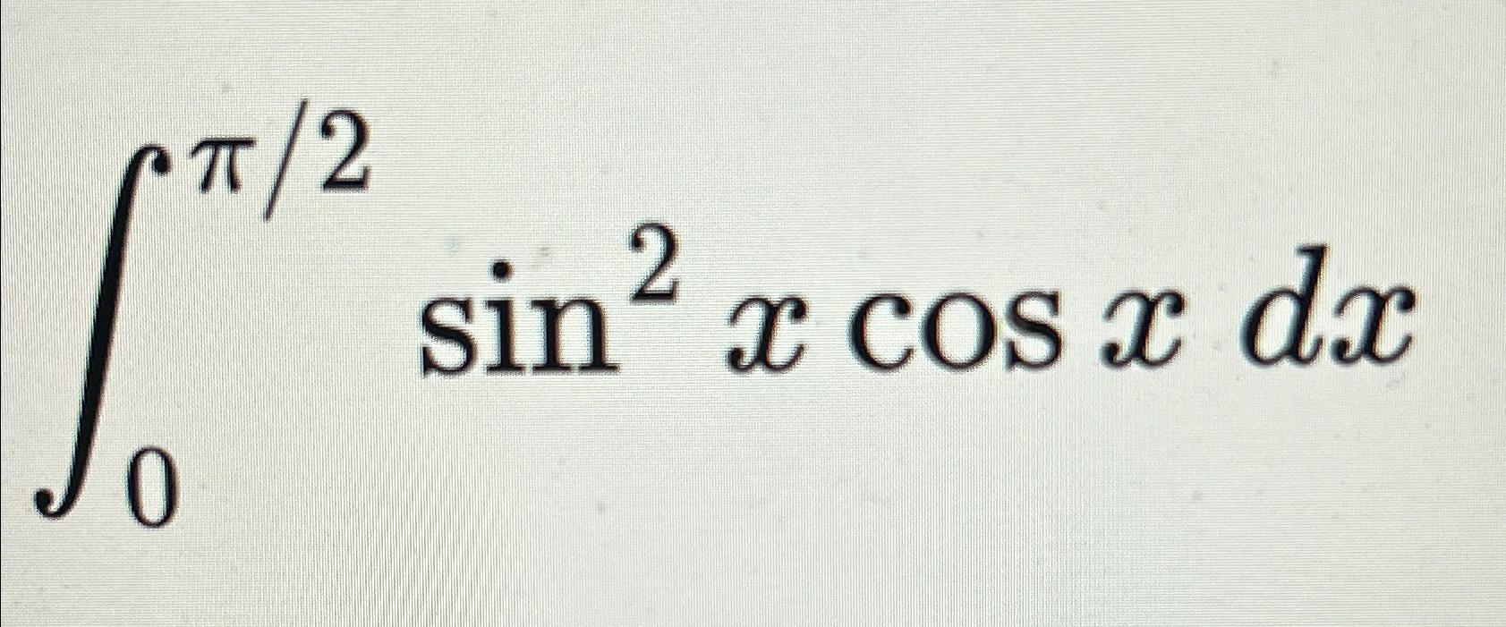 Solved ∫0π2sin2xcosxdx | Chegg.com