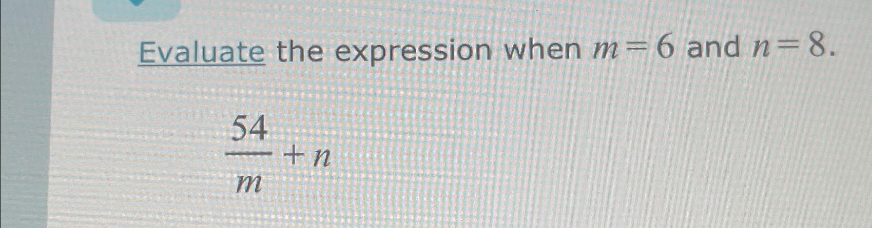 Solved Evaluate the expression when m=6 ﻿and n=8.54m+n | Chegg.com