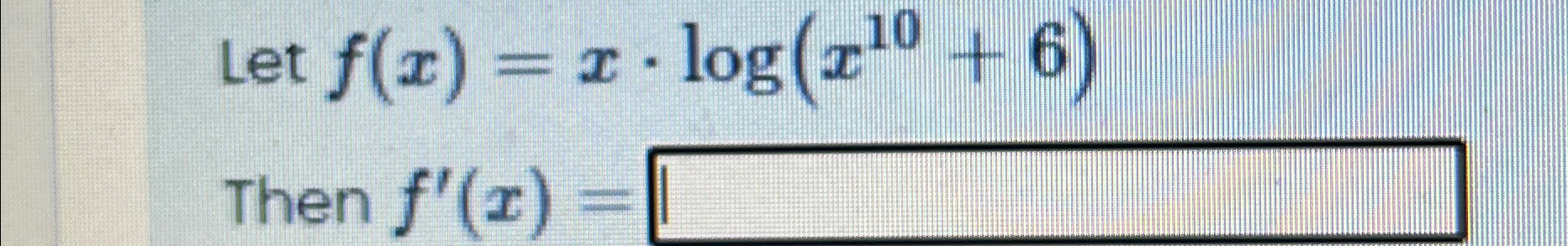 Solved Let f(x)=x*log(x10+6)Then f'(x)= | Chegg.com