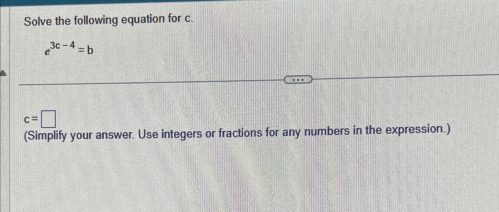 Solved Solve the following equation for c.e3c-4=bc=(Simplify | Chegg.com