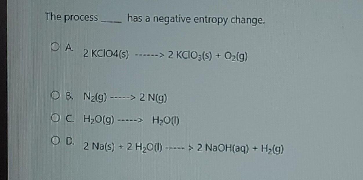 Solved The process has a negative entropy change. A. 2KClO4( | Chegg.com