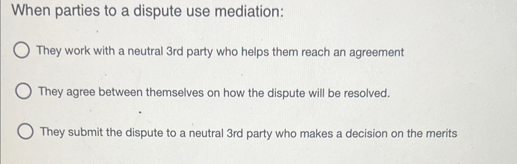 Solved When parties to a dispute use mediation:They work | Chegg.com