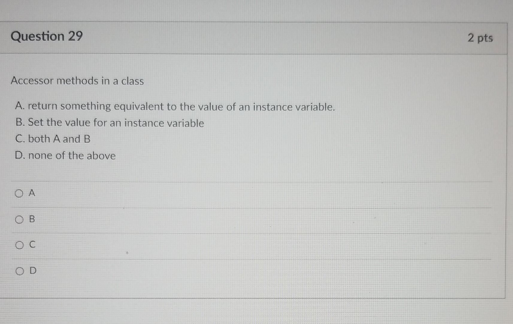 Solved Question 29 2 pts Accessor methods in a class A. | Chegg.com