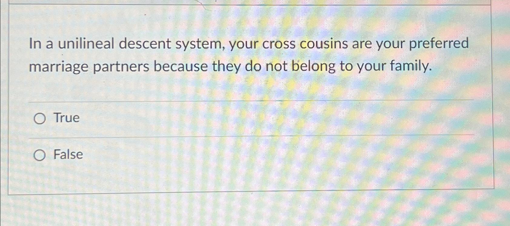 Solved In a unilineal descent system, your cross cousins are | Chegg.com