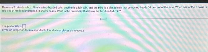 Solved There are 3 coins in a box. One is a two-headed coin, | Chegg.com