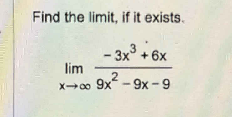 Solved Find the limit, ﻿if it exists.limx→∞-3x3+6x9x2-9x-9 | Chegg.com
