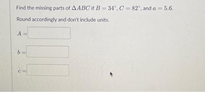 Solved Find the missing parts of ABC if B=34∘,C=82∘, and | Chegg.com