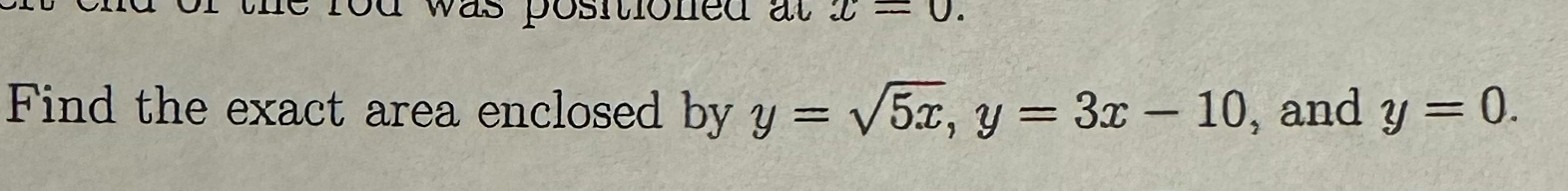 Solved Find the exact area enclosed by y=5x2,y=3x-10, ﻿and | Chegg.com
