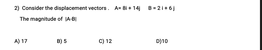 Solved Consider the displacement vectors . A=8i+14j,B=2i+6j | Chegg.com