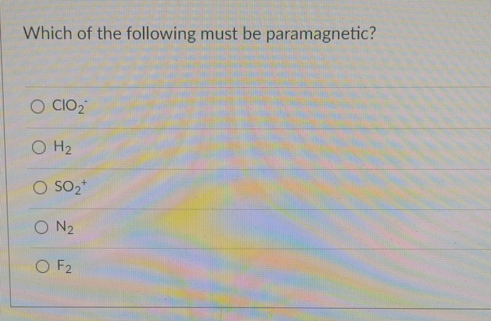 Solved Which of the following must be paramagnetic? ClO2− H2 | Chegg.com