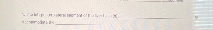 Solved 4. The left posterolateral segment of the liver has | Chegg.com