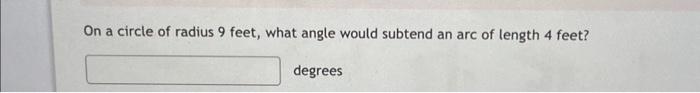 Solved On a circle of radius 9 feet, what angle would | Chegg.com