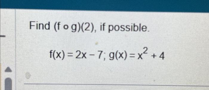 Solved n Find (fog)(2), if possible. f(x) = 2x - 7; g(x)=x² | Chegg.com