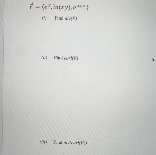 Solved F= ex,ln(xy),exyz (i) Find div(F) (ii) Find curl(F) | Chegg.com