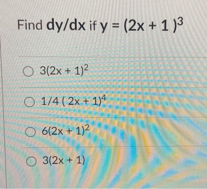 Solved Find dy/dx if y = (2x + 1)3 O 3(2x + 1)2 O 1/4(2x + | Chegg.com