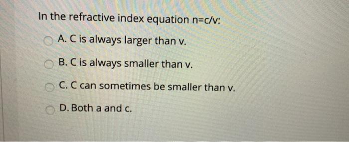 Solved In the refractive index equation n=c/v: A. C is | Chegg.com