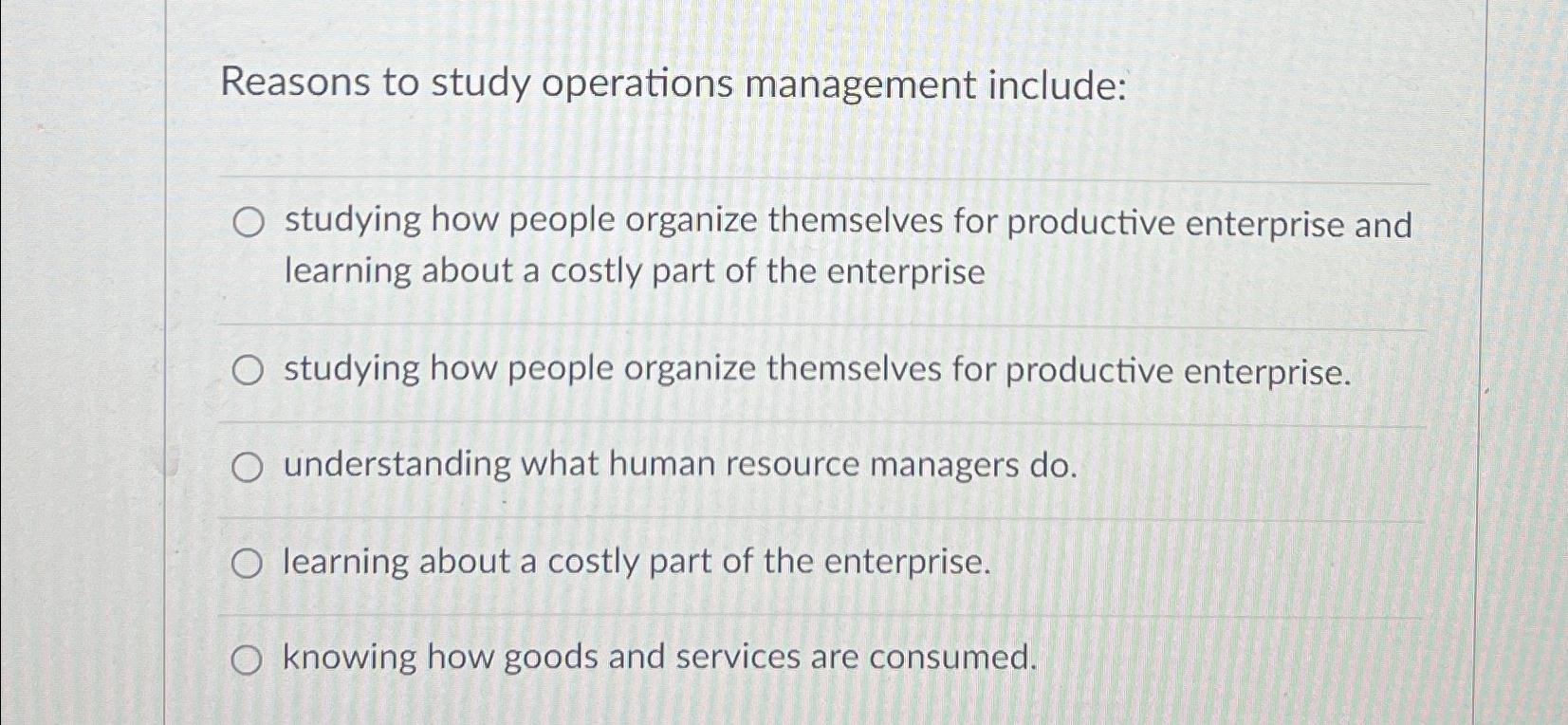 Solved Reasons to study operations management | Chegg.com