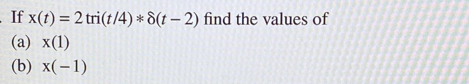 Solved If x(t)=2tri(t4)**δ(t-2) ﻿find the values | Chegg.com