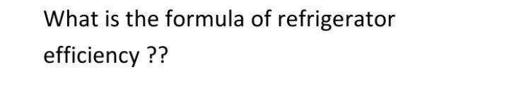 Solved What is the formula of refrigerator efficiency ?? | Chegg.com